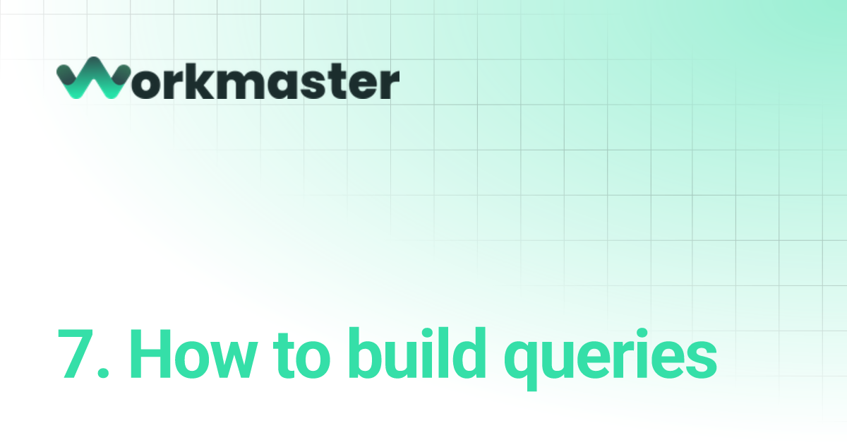7. How to build queries | Workmaster Docs