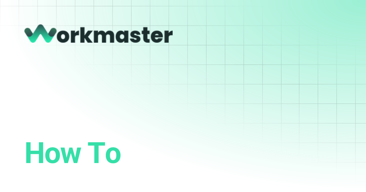 How To | Workmaster Docs