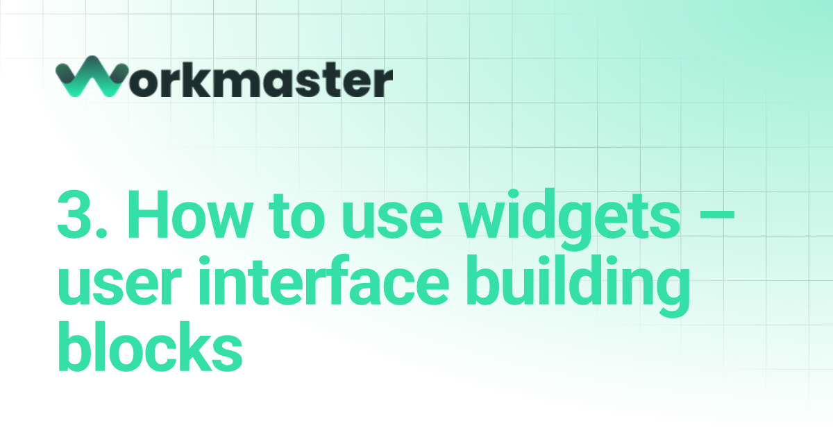 3. How to use widgets – user interface building blocks | Workmaster Docs